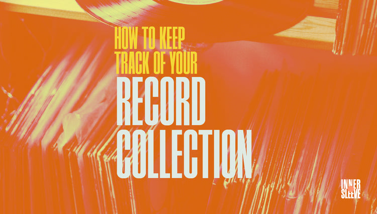 How to Keep Track of Your Record Collection – InnerSleeve